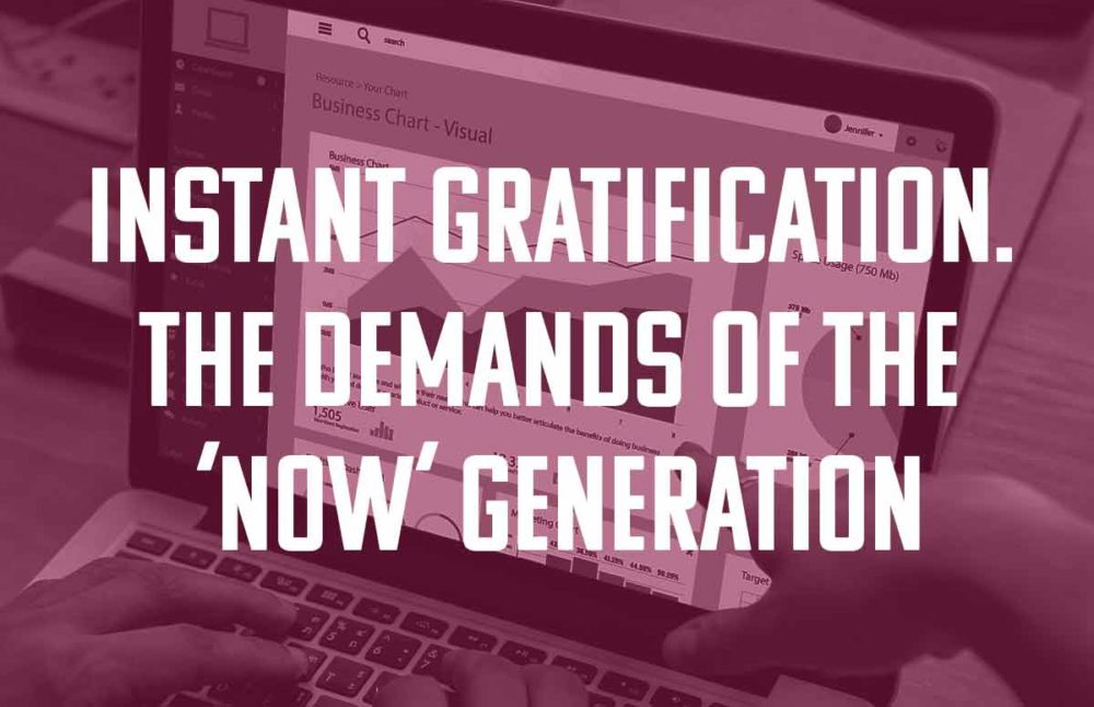 Instant gratification. The demands of the ‘now’ generation | Drive ...